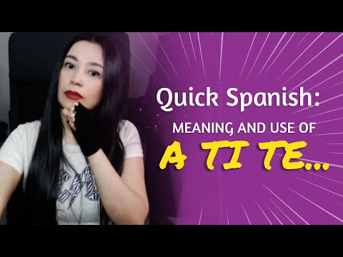 SPANISH LESSON: A TI TE... Meaning and Use