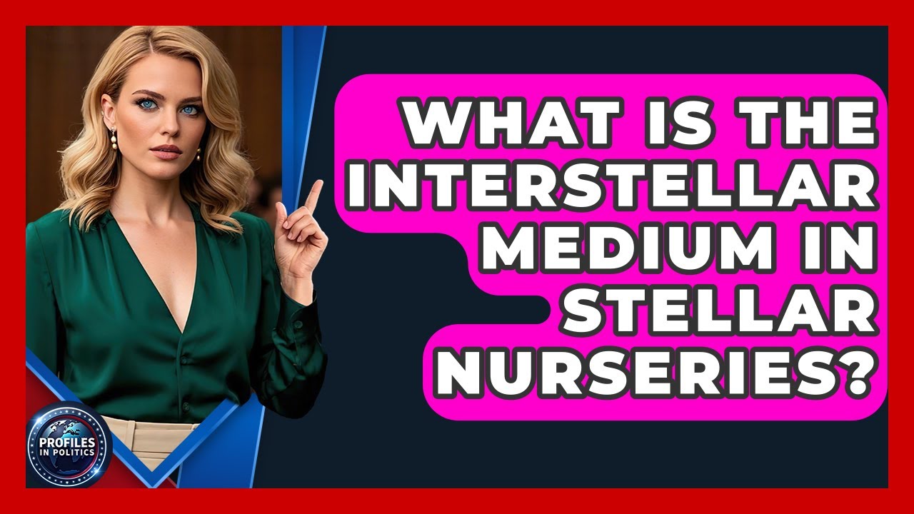 What Is The Interstellar Medium In Stellar Nurseries? - Profiles in Politics