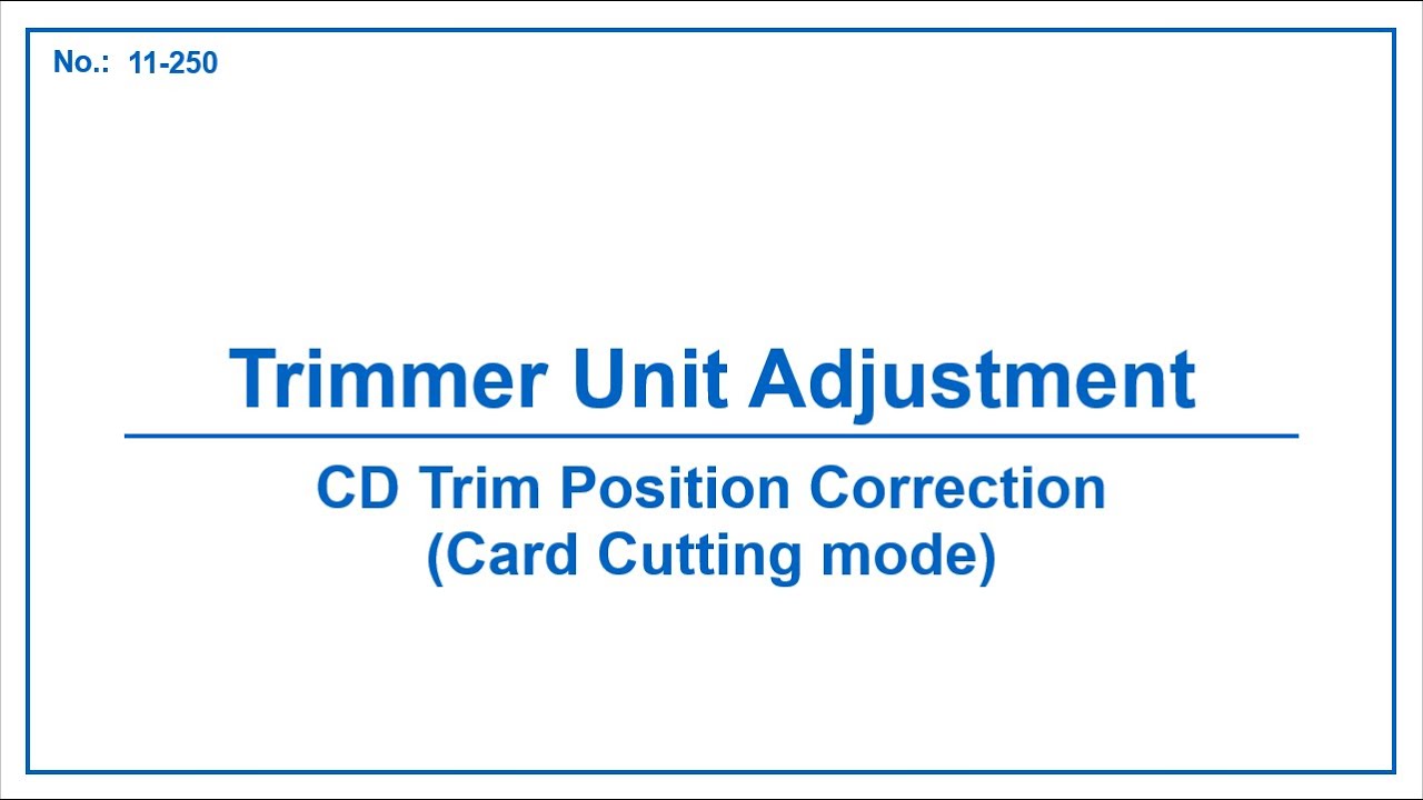 No.11-250  Trimmer Unit Adjustment (CD Trim Position Correction:Card Cutting mode)