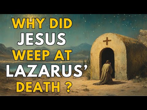 Why Did Jesus Weep at Lazarus’ Death? | Biblical Wisdom