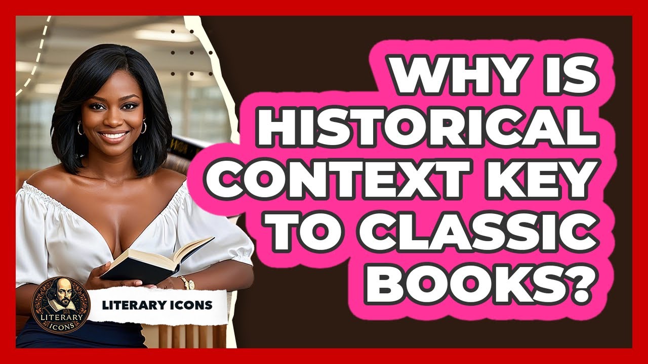 Why Is Historical Context Key To Classic Books? - Literary Icons