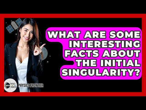What Are Some Interesting Facts About The Initial Singularity? - Physics Frontier