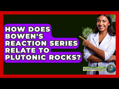 How Does Bowen's Reaction Series Relate To Plutonic Rocks? - Earth Science Answers