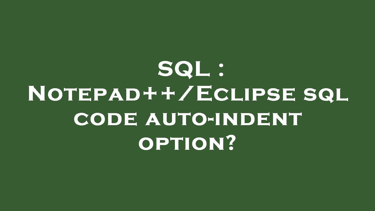SQL : Notepad++/Eclipse sql code auto-indent option?