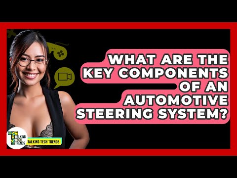 What Are The Key Components Of An Automotive Steering System? - Talking Tech Trends