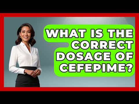 What Is The Correct Dosage Of Cefepime? - Pharmaceutical Insights