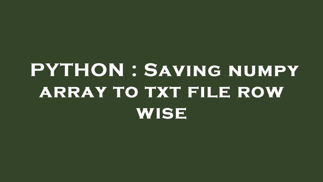 PYTHON : Saving numpy array to txt file row wise