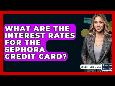 What Are The Interest Rates For The Sephora Credit Card? - CreditGuide360.com