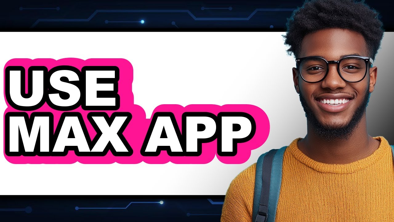 How to Use Max App (Updated 2025)