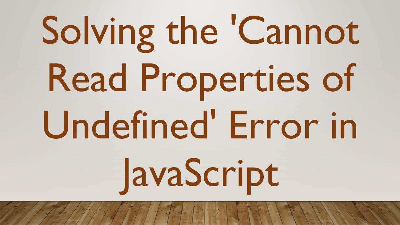 Solving the 'Cannot Read Properties of Undefined' Error in JavaScript