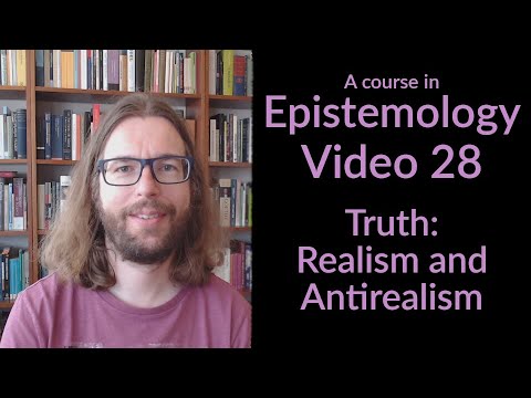 Truth: Realism and Antirealism - Epistemology Video 28
