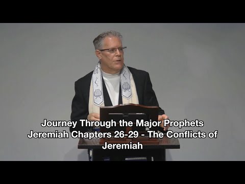 Journey Through the Major Prophets - 26-29 - The Conflicts of Jeremiah