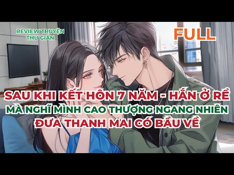 FULL | SAU KHI KẾT HÔN 7 NĂM - HẮN Ở RỂ MÀ NGHĨ MÌNH CAO THƯỢNG NGANG NHIÊN ĐƯA THANH MAI CÓ BẦU VỀ