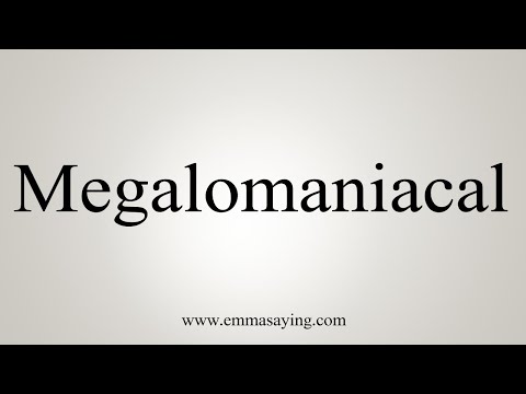 How To Say Megalomaniacal