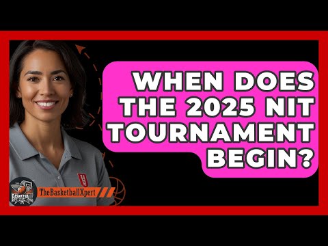 When Does the 2025 NIT Tournament Begin? | The Basketball Xpert News