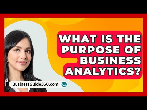 What Is The Purpose Of Business Analytics? - BusinessGuide360.com