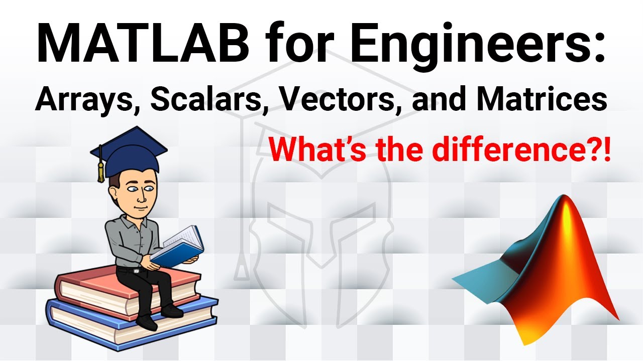 MATLAB for Engineers - Scalars, Vectors, and Matrices: What's the Difference?