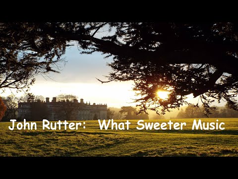 John Rutter: What Sweeter Music.