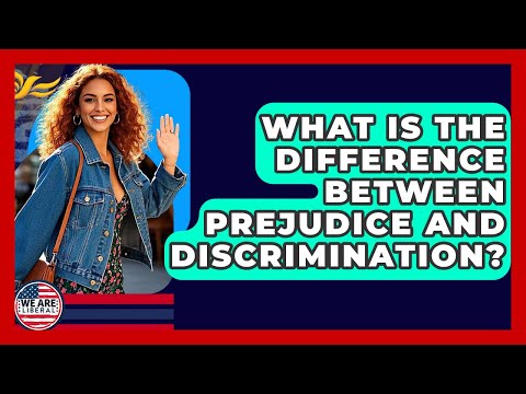 What Is The Difference Between Prejudice And Discrimination? - We Are Liberal