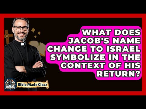 What Does Jacob's Name Change To Israel Symbolize In The Context Of His Return? - BibleMadeClear.com