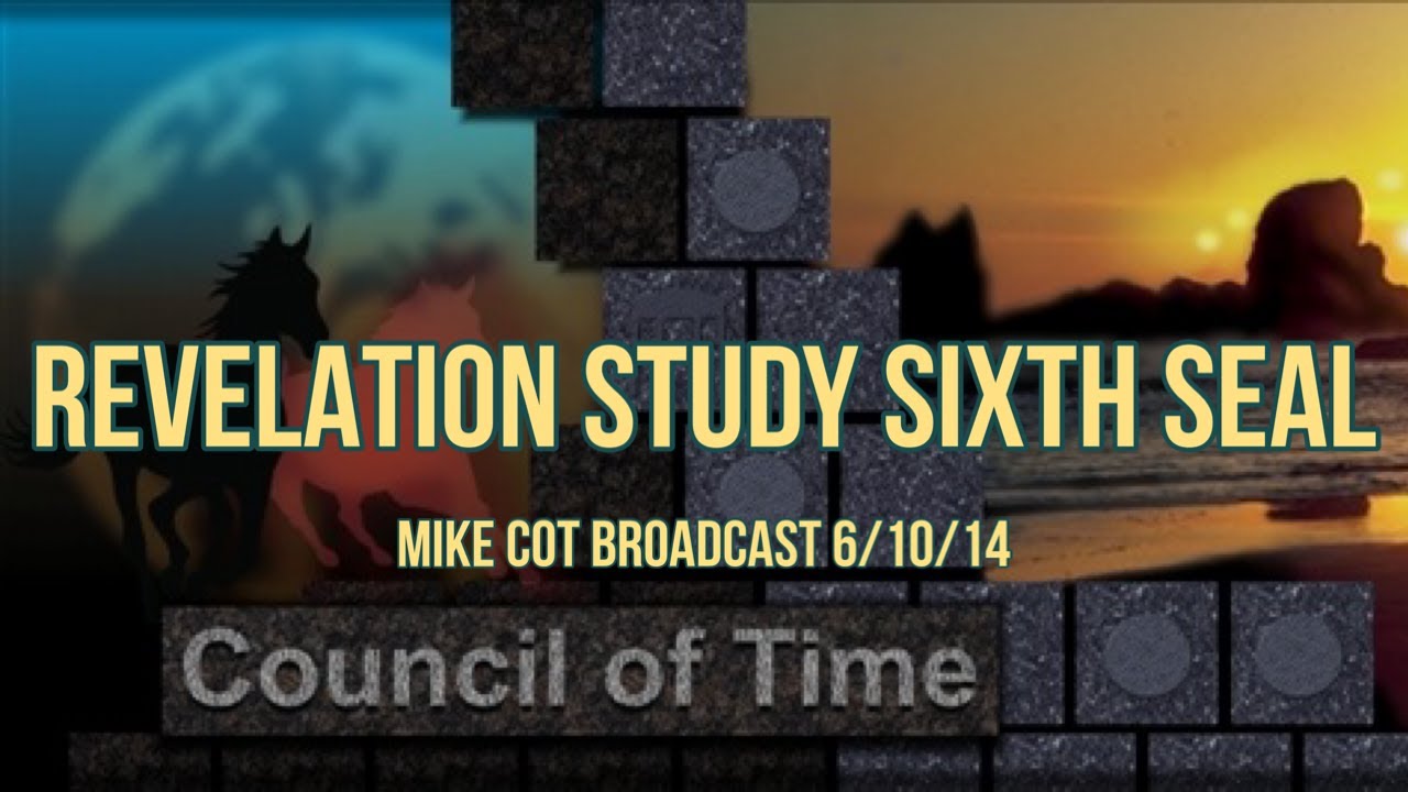 Mike From COT REVELATION STUDY  Chapter 6  Sixth Seal 6:10:14
