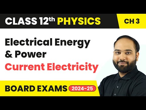 Electrical Energy and Power - Current Electricity | Class 12 Physics Chapter 3 | CBSE 2024-25