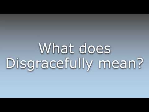 What does Disgracefully mean?