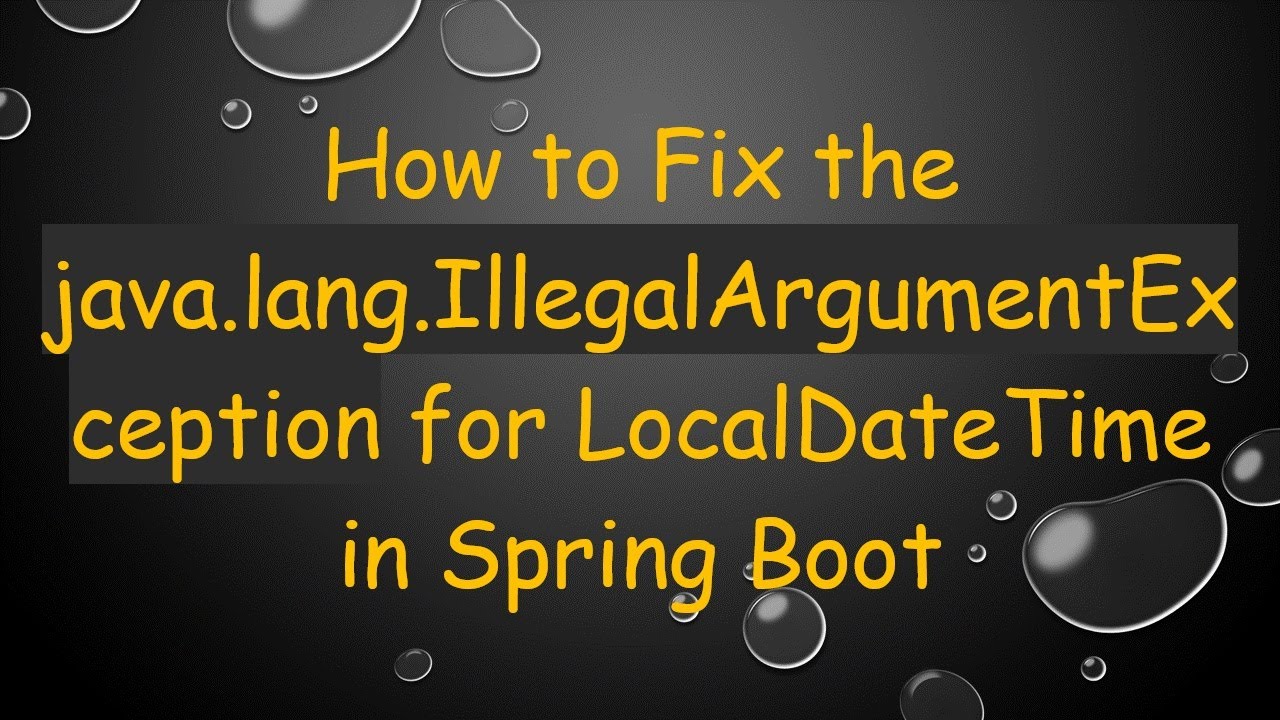 How to Fix the java.lang.IllegalArgumentException for LocalDateTime in Spring Boot