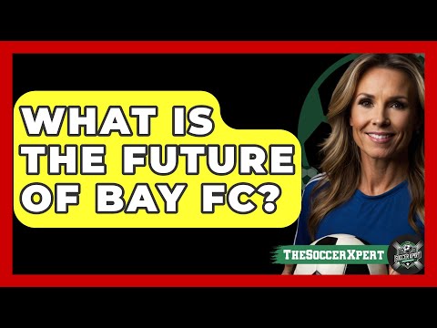 What Is The Future Of Bay FC? - The Soccer Xpert