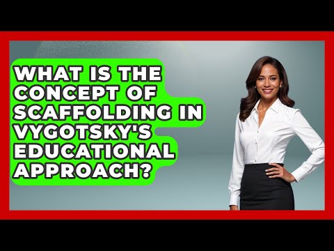 What Is the Concept of Scaffolding in Vygotsky's Educational Approach? - Childhood Education Zone