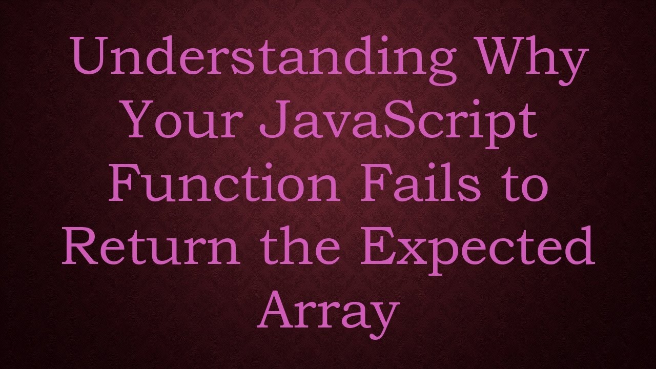 Understanding Why Your JavaScript Function Fails to Return the Expected Array