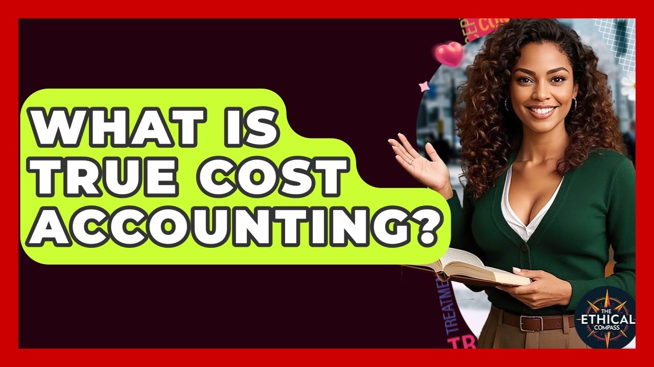 What Is True Cost Accounting? - The Ethical Compass