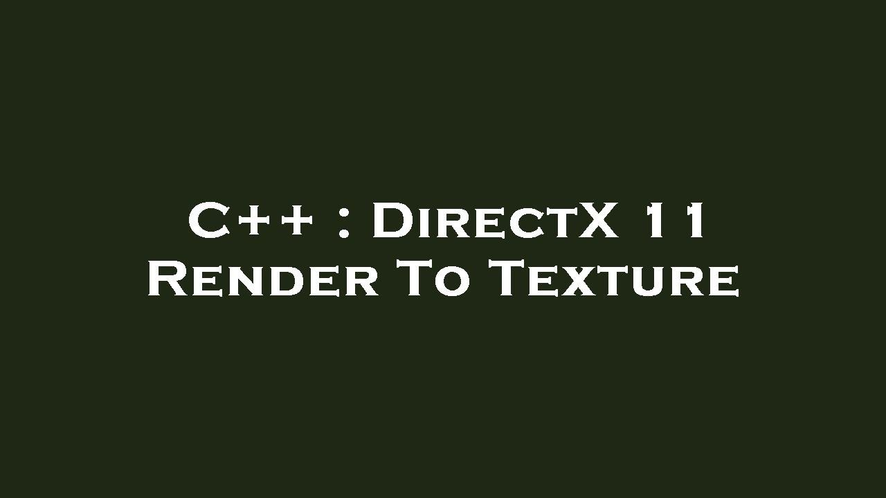 C++ : DirectX 11 Render To Texture