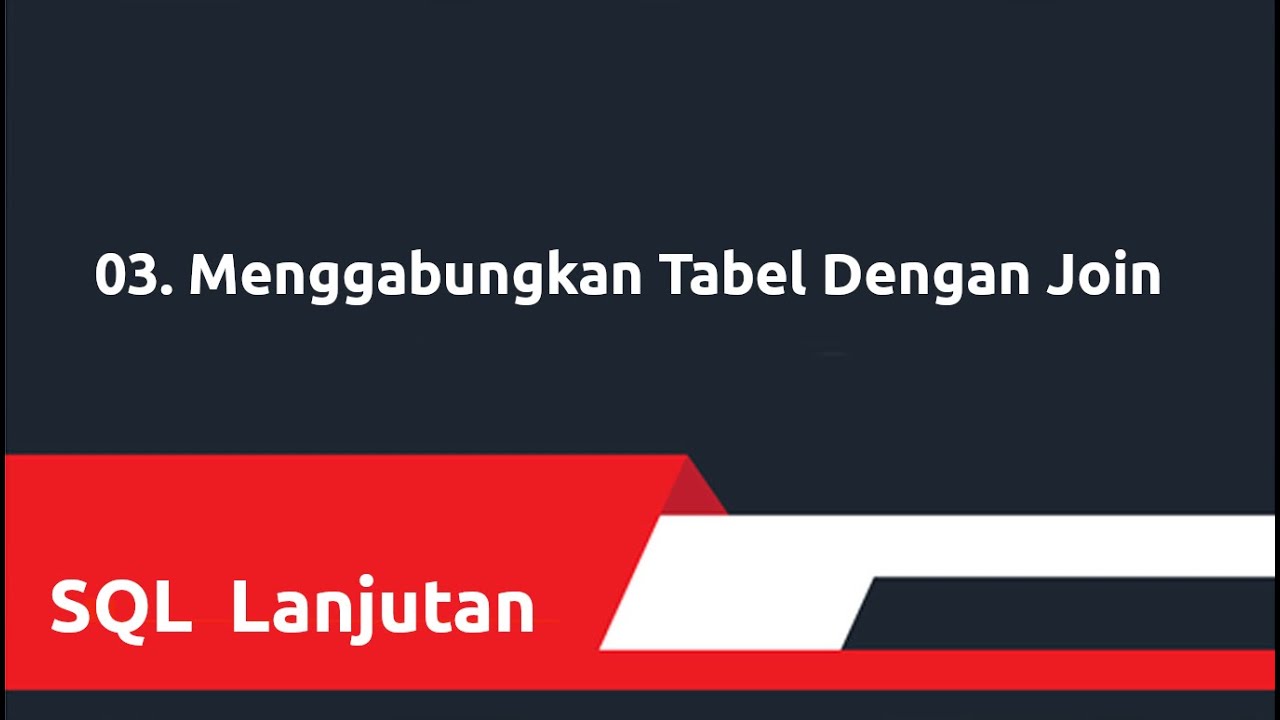 SQL Lanjutan : 03. Menggabungkan Tabel Dengan Join