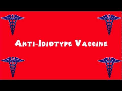 Pronounce Medical Words ― Anti―Idiotype Vaccine