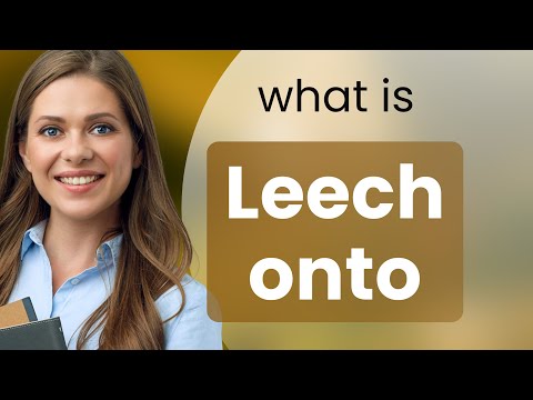 Leech onto — LEECH ONTO definition