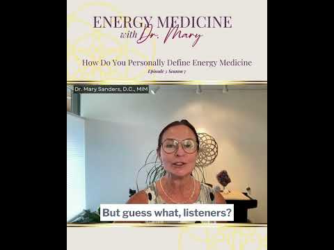 How Do You Personally Define Energy Medicine with Dr. Mary Sanders, D.C., MIM
