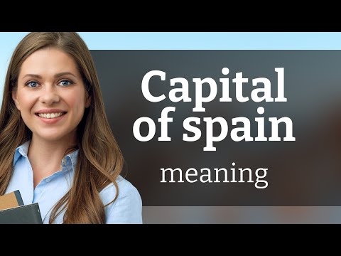 Capital of spain • CAPITAL OF SPAIN meaning