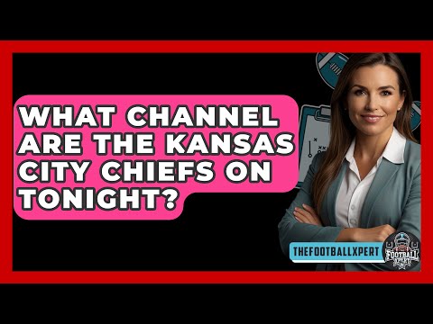 What Channel Are The Kansas City Chiefs On Tonight? - The Football Xpert
