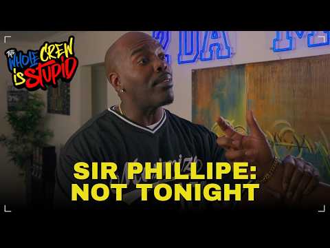 SIR PHILLIPE: NOT TONIGHT | THE WHOLE CREW IS STUPID
