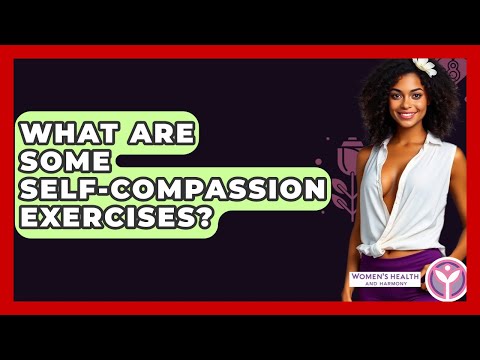 What Are Some Self-compassion Exercises? - Women's Health and Harmony