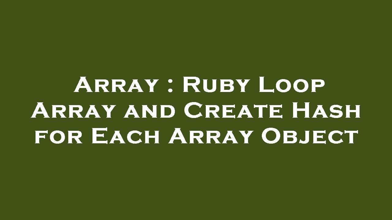 Array : Ruby Loop Array and Create Hash for Each Array Object