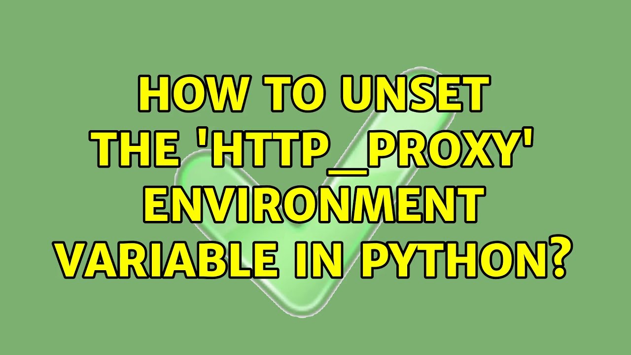 How to unset the 'http_proxy' environment variable in Python? (2 Solutions!!)