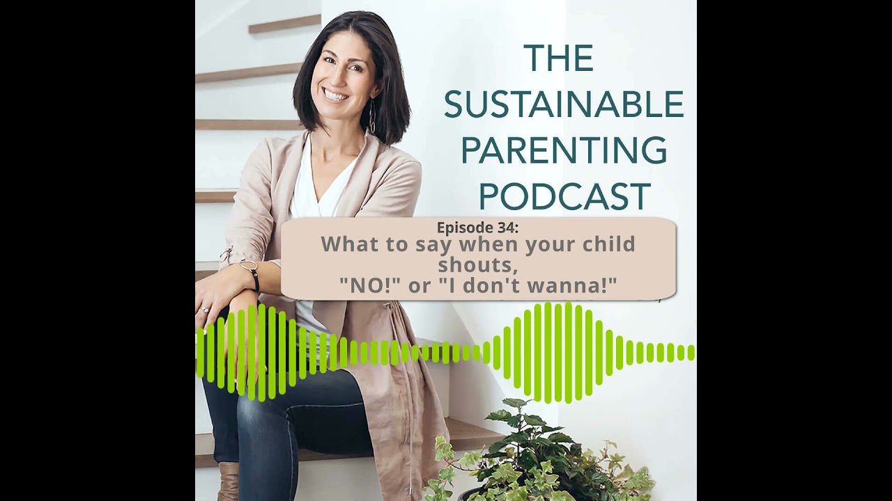Sustainable Parenting Podcast | What to Say When Your Child Says,'No' or 'I Don't Want to'  #podcast