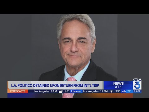 Prominent L.A. politico detained upon return from international trip