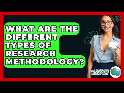 What Are The Different Types Of Research Methodology? - The Language Library