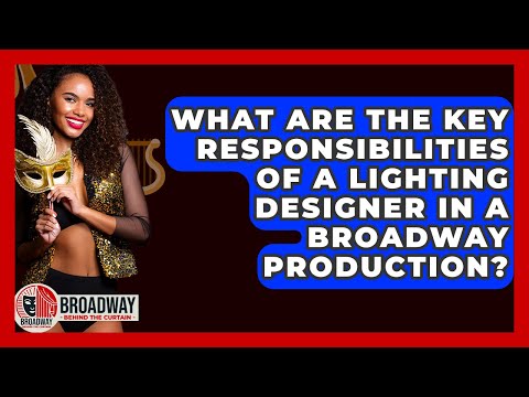 What Are The Key Responsibilities Of A Lighting Designer In A Broadway Production?