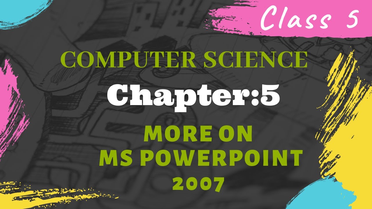 CLASS 5 || CHAPTER 5: More on MS PowerPoint 2007||COMPUTER SCIENCE