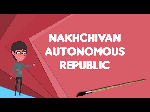 What is Nakhchivan Autonomous Republic?, Explain Nakhchivan Autonomous Republic