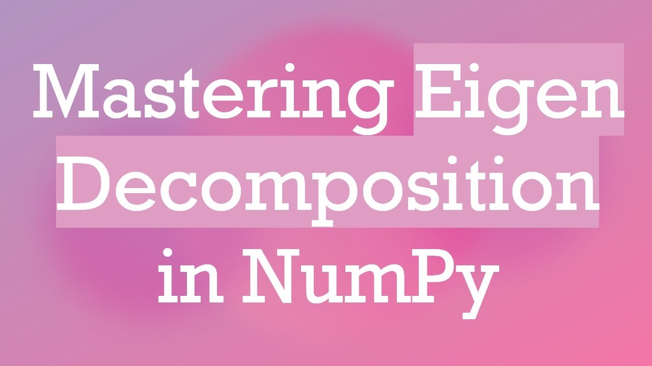 Mastering Eigen Decomposition in NumPy